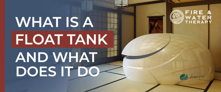What Is a Float Tank and What Does It Do? – Fire and Water Therapy